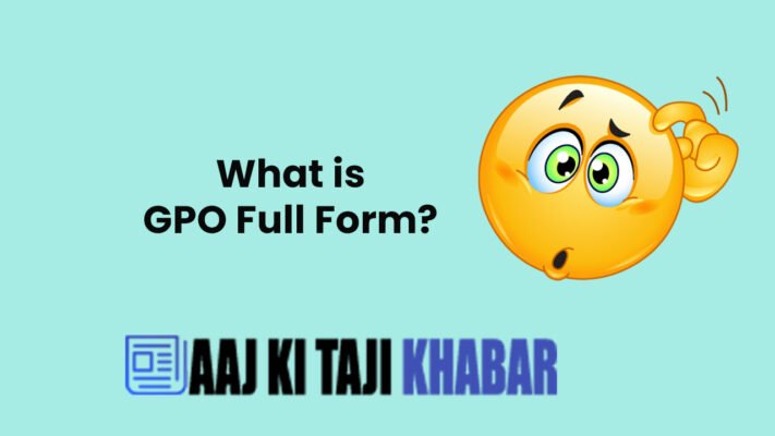 GPO Full Form - What is GPO Full Form? - Aaj Ki Taji Khabar